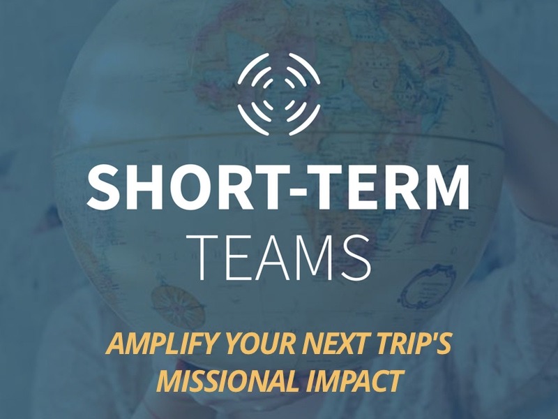 Short-term Teams: Amplify Your Next Trip’s Missional Impact - Resource ...